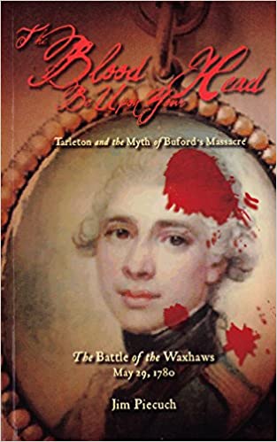 The Blood Be Upon Your Head: Tarleton and the Myth of Buford’s Massacre ...