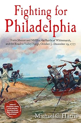 Fighting for Philadelphia: Forts Mercer and Mifflin, the Battle of ...