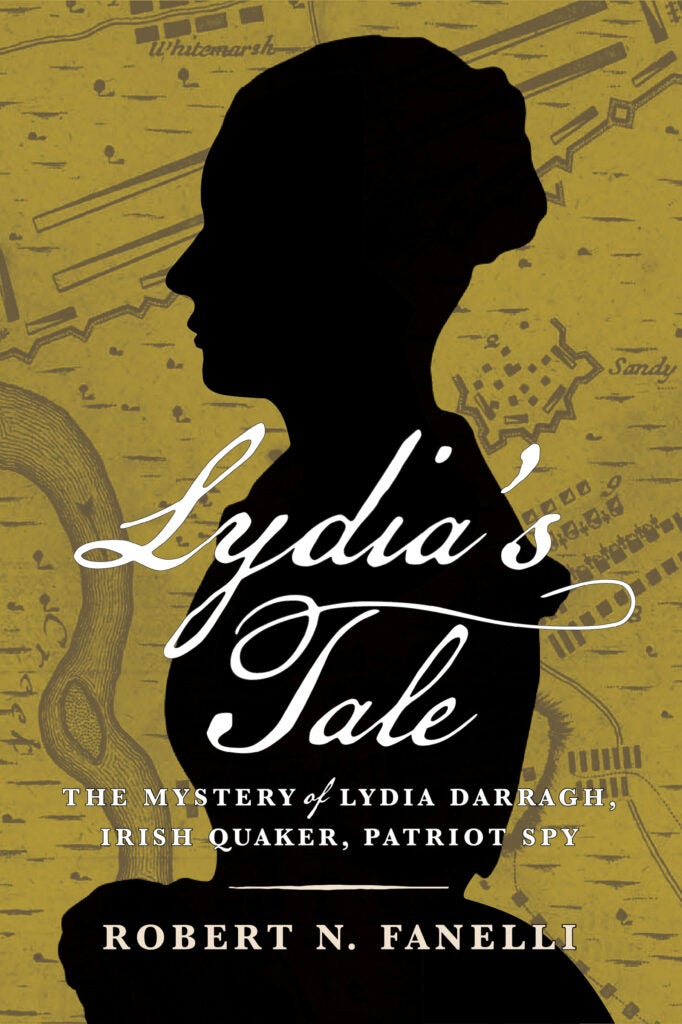 Lydia's Tale: The Mystery of Lydia Darragh, Irish Quaker, Patriot Spy ...