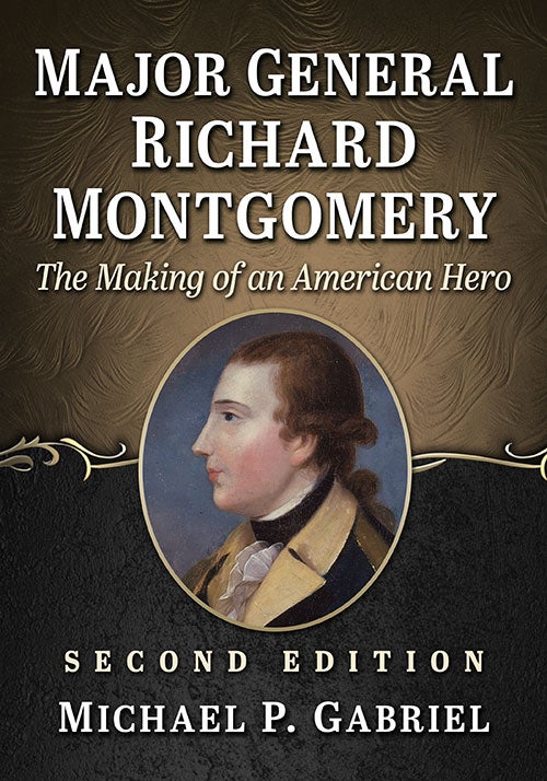 Major General Richard Montgomery the Making of an American Hero, Second ...